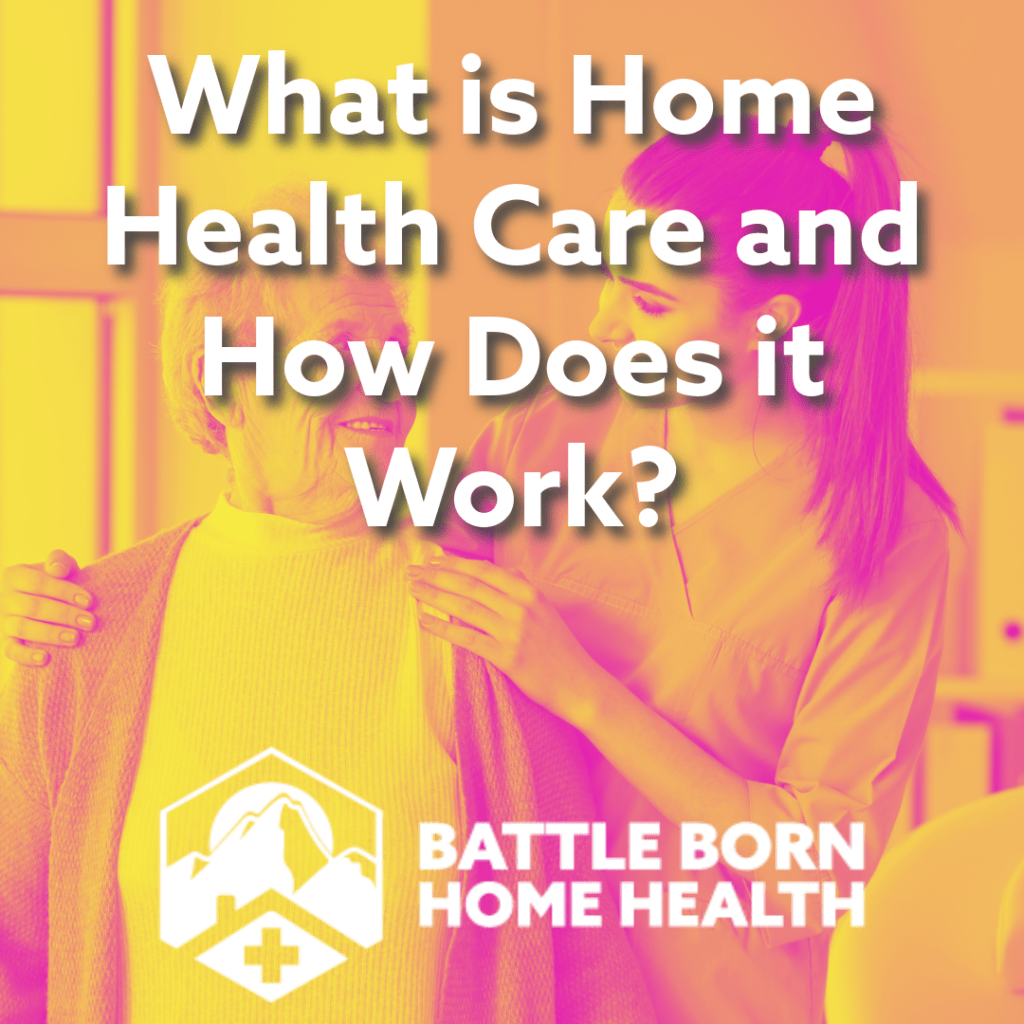 What is Home Health Care and How Does it Work? - Battle Born Home Health